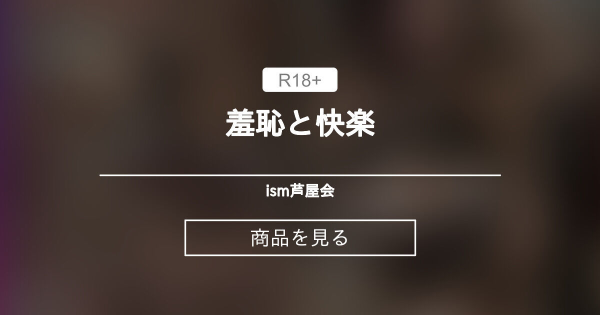 羞恥と快楽 ism芦屋会 (芦屋のりこ) Product｜Fantia[ファンティア]
