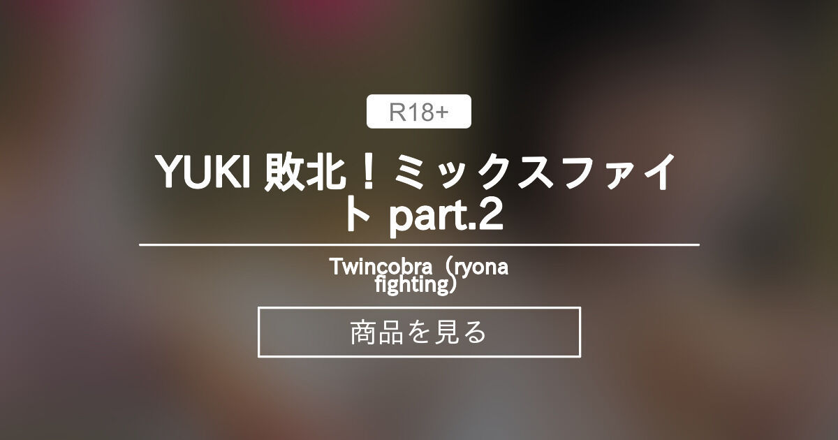 YUKI 敗北！ミックスファイト part.2 Twincobra（ryona fighting） (Twincobra)の商品｜ファンティア[Fantia]