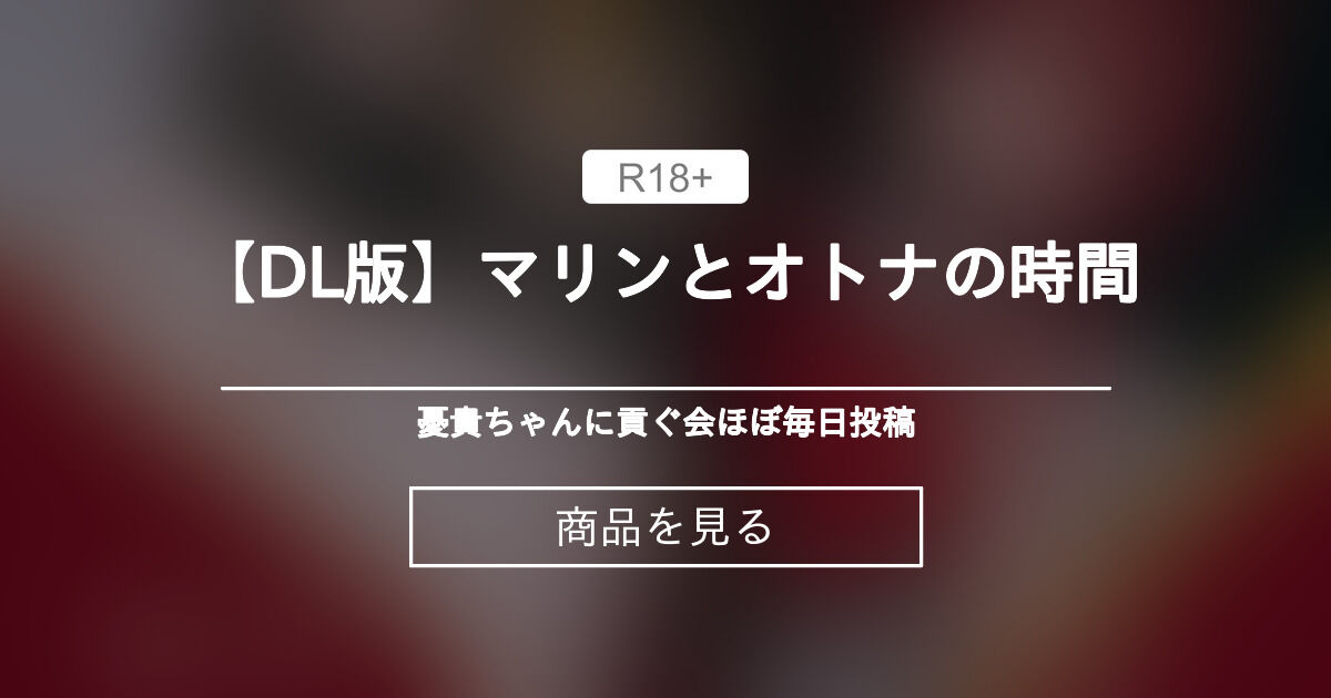 【コミケ】 【DL版】マリンとオトナの時間 憂貴ちゃんに貢ぐ会🔪ほぼ毎日投稿 (憂貴) 상품｜판티아 [Fantia]