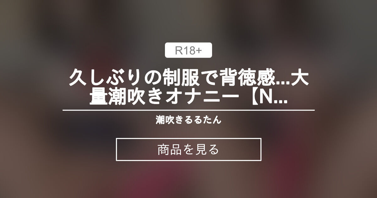 【オナニー】 久しぶりの制服で背徳感...大量潮吹きオナニー【No.102】 潮吹きるるたん🐳 (るるたん)の商品｜ファンティア[Fantia]