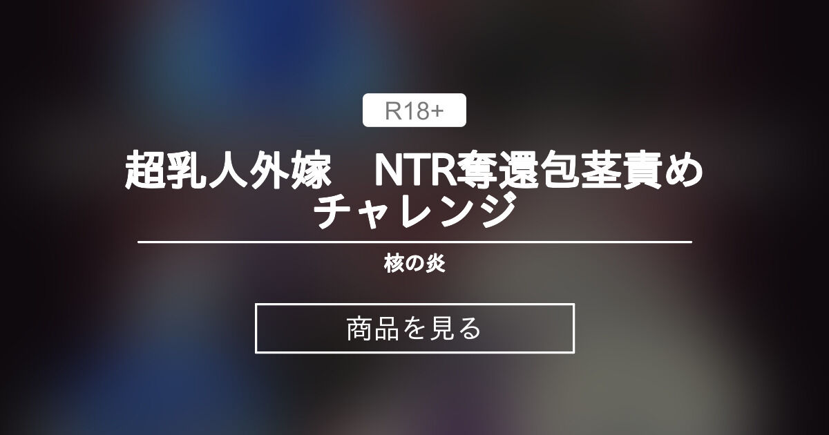 【NTR】 超乳人外嫁 NTR奪還包茎責めチャレンジ 核の炎 (世紀末狒々(せいきまつひひ)) Product｜Fantia[ファンティア]