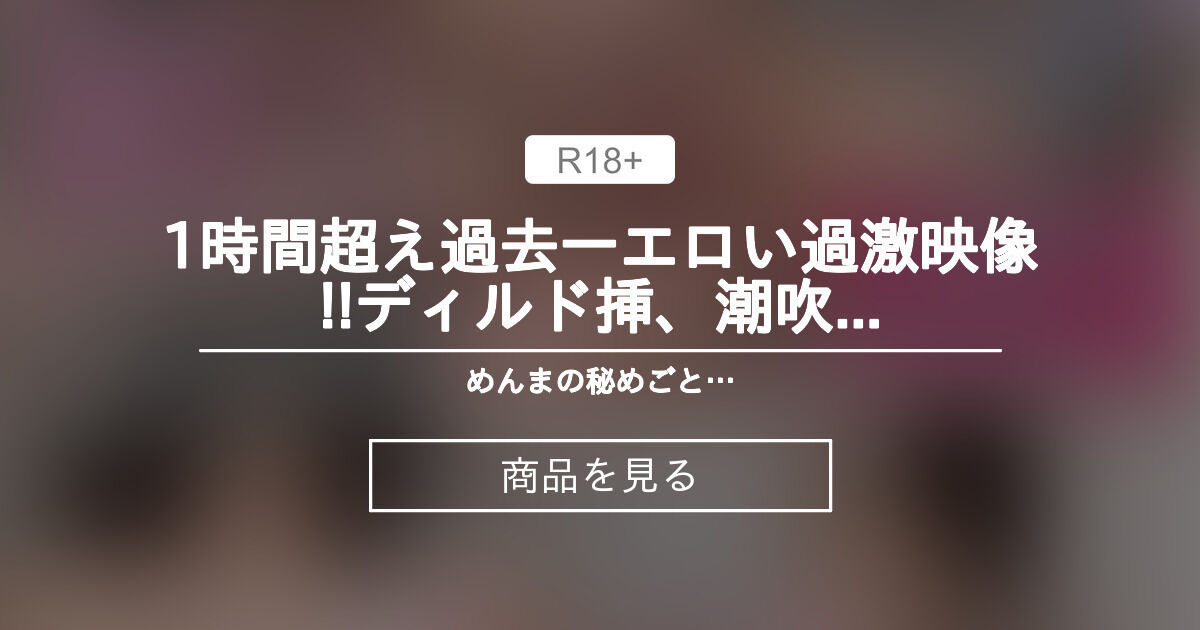 【⚠️1/7まで−¥1000 ️】1時間超え過去一エロい過激映像!!ディルド挿⚫、潮吹きでイキ狂い。。 めんまの秘めごと…♡ (めんま)的商品｜Fantia[ファンティア]