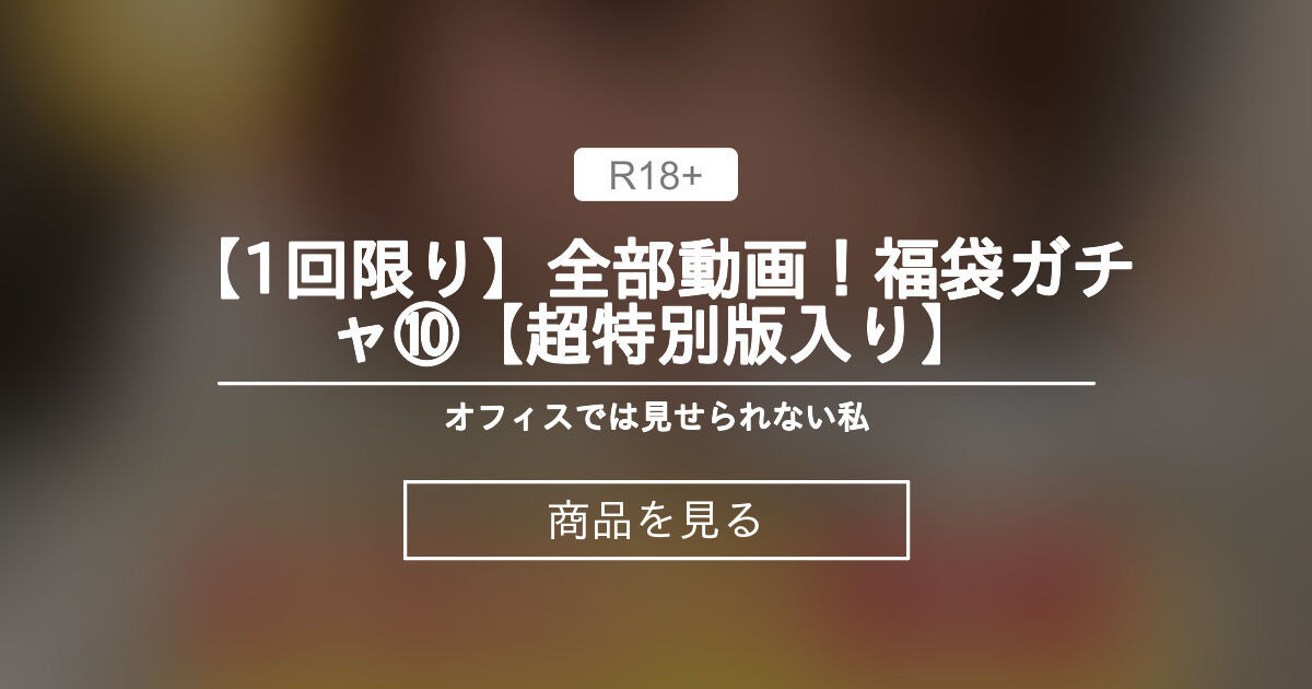 【1回限り👀】全部動画！福袋ガチャ⑩【超特別版入り🫶】 オフィスでは見せられない私 (丸の内OLノかすみ) 상품｜판티아 [Fantia]