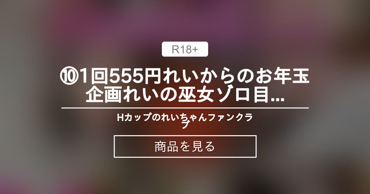 ⑩🐰1回555円🐰れいからのお年玉企画🐰れいの巫女ゾロ目みくじ💞全て新作全10種🐰 🐰Hカップのれいちゃん🐰ファンクラブ (🐰Hカップのれいちゃん🐰) Product｜Fantia[ファンティア]