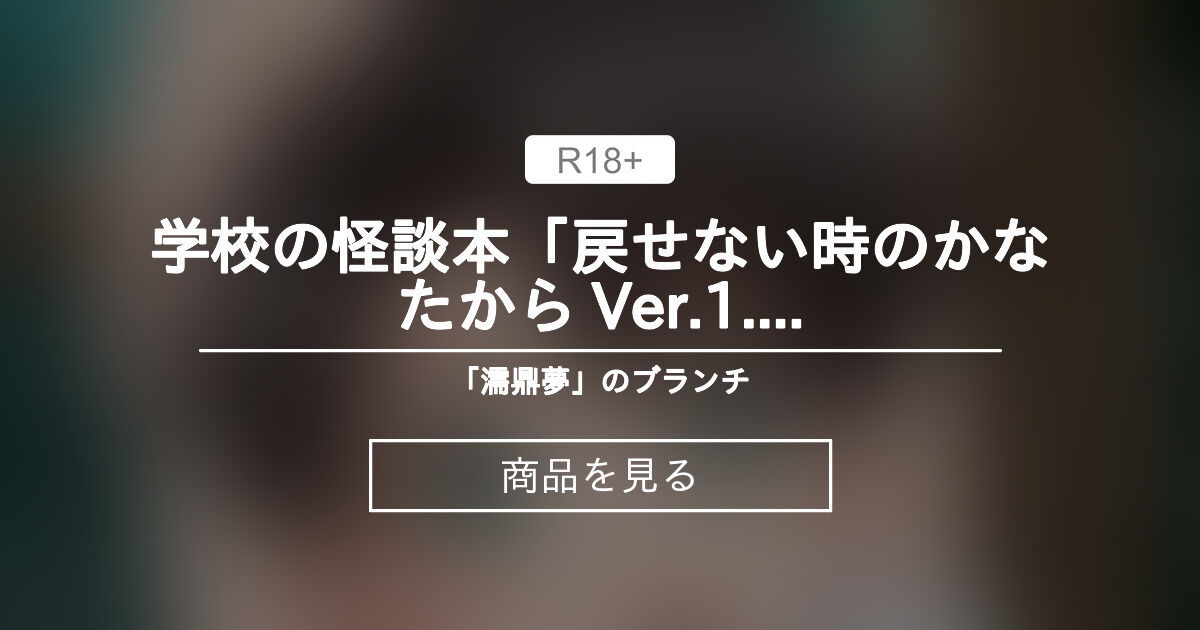 【学校の怪談】 学校の怪談本「戻せない時のかなたから Ver.1.1（Fantia版）」 「濡鼎夢」のブランチ (むつき来夢) 상품｜판티아 [Fantia]