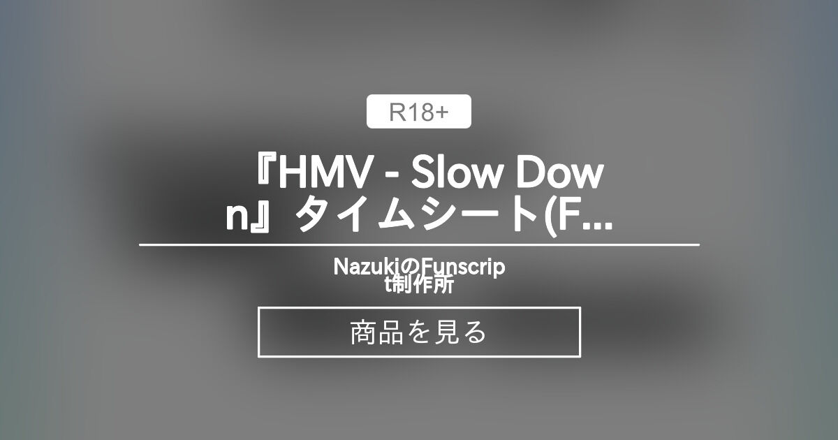 【funscript】 『HMV - Slow Down』タイムシート(Funscript) NazukiのFunscript制作所 (Nazuki)の商品｜ファンティア[Fantia]