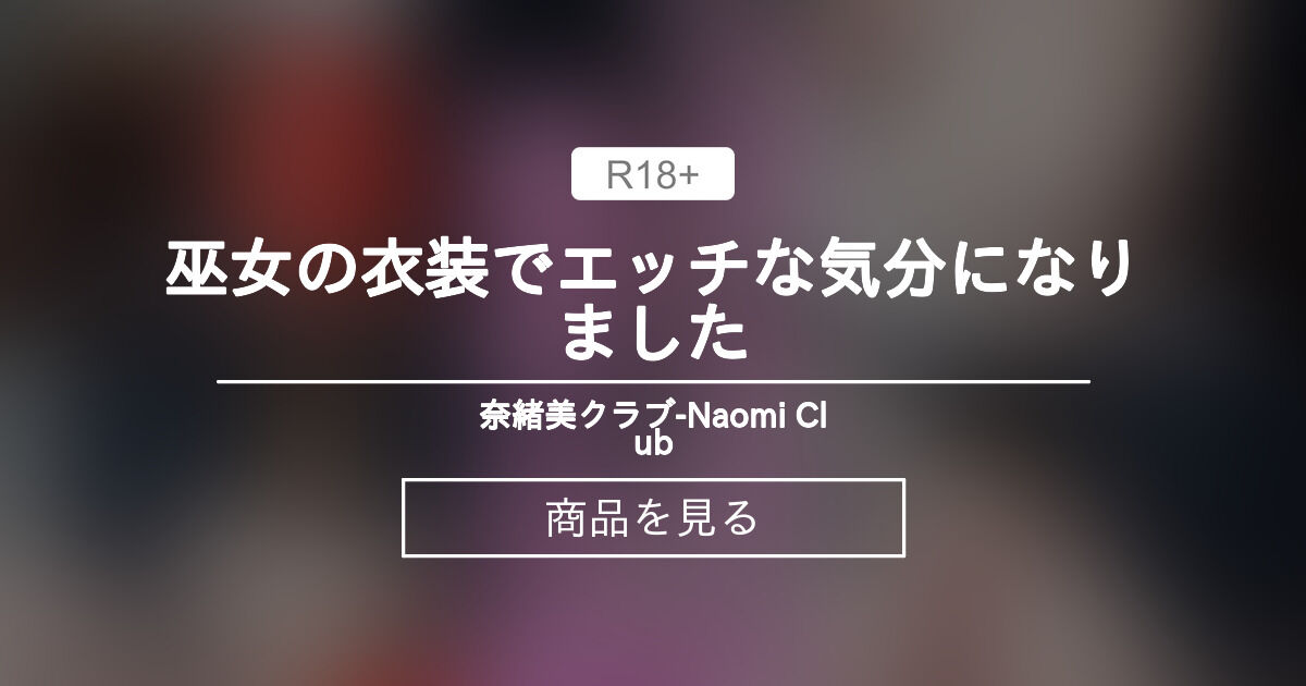 【巫女】 巫女の衣装でエッチな気分になりました 奈緒美クラブ-Naomi Club (奈緒美チャンネル-Naomi Channel)の商品 ...