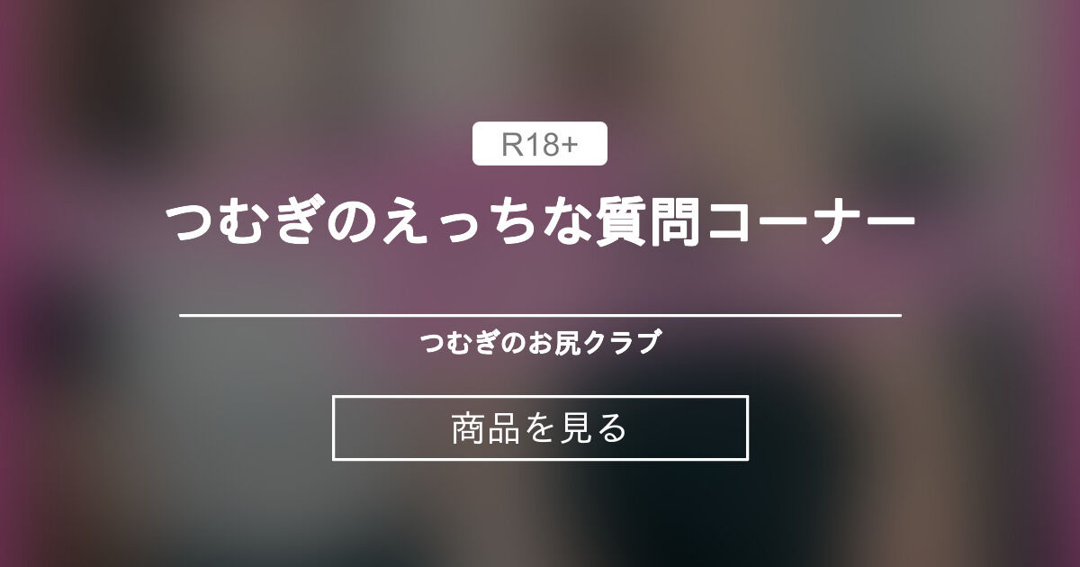 つむぎのえっちな質問コーナー♡ 💖つむぎのお尻クラブ💖 (つむぎ顔出し解禁) 상품｜판티아 [Fantia]