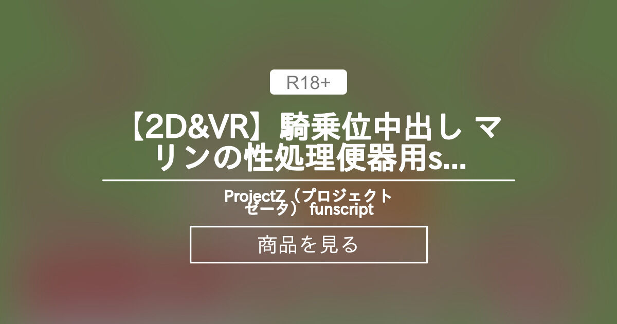 【2D&VR】💘騎乗位中出し💘 マリンの性処理便器用script ProjectZ（プロジェクトゼータ） funscript (Zelite)の商品｜ファンティア[Fantia]