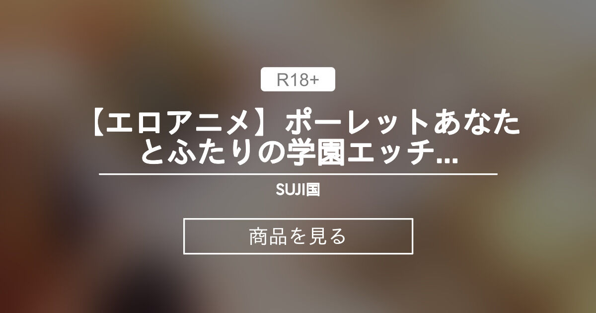 【エロアニメ】ポーレットあなたとふたりの学園エッチH6B SUJI国 (大澤)の商品｜ファンティア[Fantia]