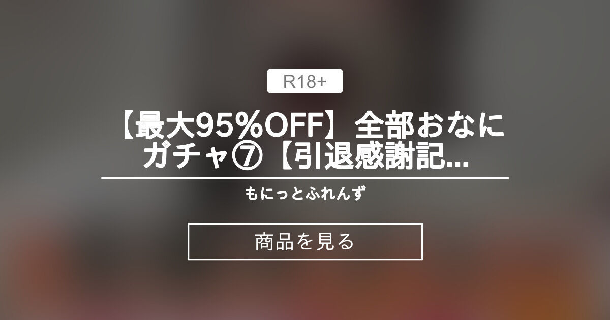 【最大95％OFF】全部おなにガチャ⑦【引退感謝記念】【総額58860円】 もにっとふれんず (もに) Product｜Fantia[ファンティア]