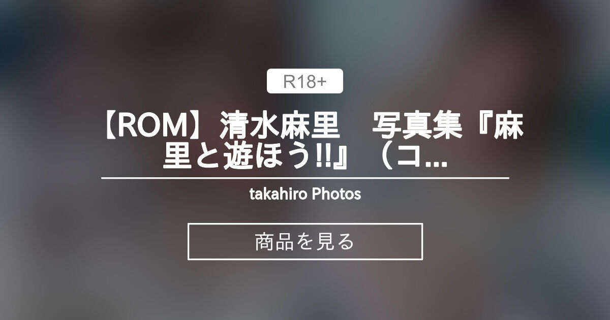 【清水麻里】 【ROM】清水麻里 写真集『麻里と遊ぼう!!』（コスホリック40） takahiro Photo's (@takahiro_ch) Product｜Fantia[ファンティア]