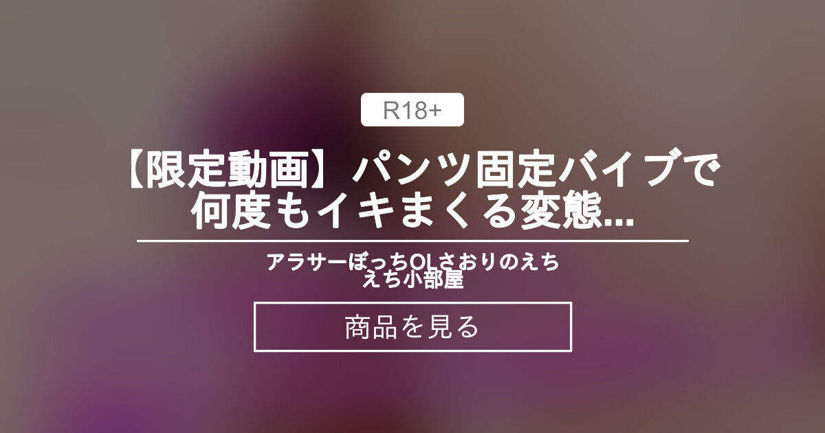 【OL】 【限定動画】パンツ固定バイブで何度もイキまくる変態OL...// アラサーぼっちOLさおりのえちえち小部屋 (アラサーぼっちOLさおり) Product｜Fantia[ファンティア]