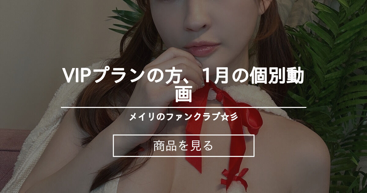 🏆VIPプランの方、1月の個別動画 メイリのファンクラブ☆彡 (メイリ)の商品｜ファンティア[Fantia]