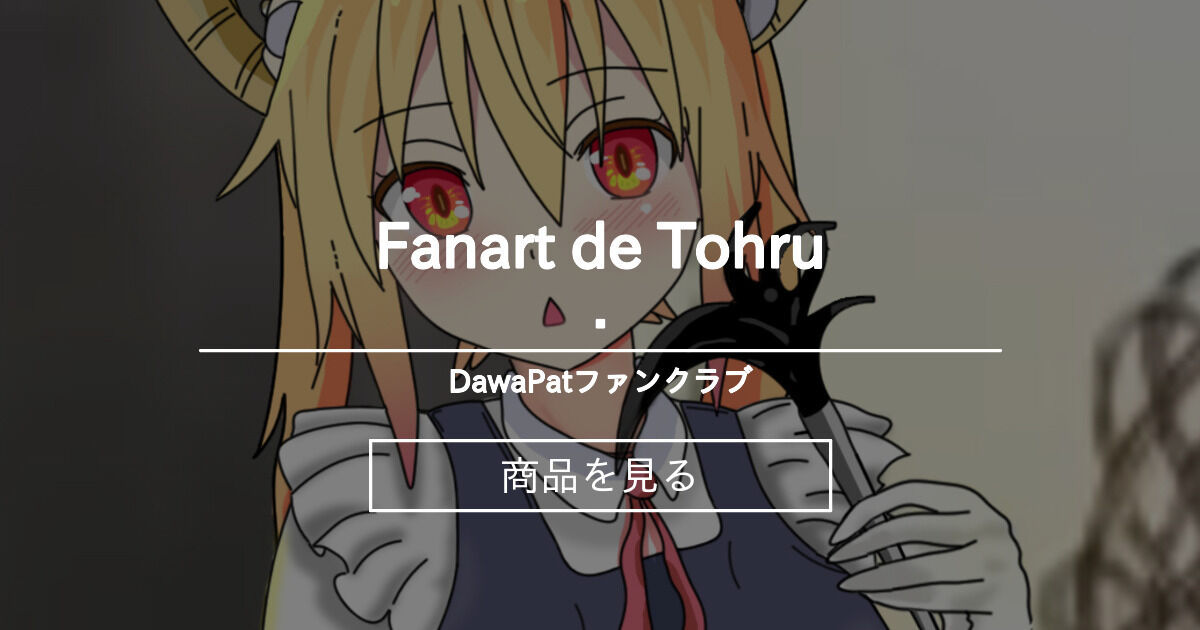 Fanart de Tohru. DawaPatファンクラブ (DawaPat)の商品｜ファンティア[Fantia]