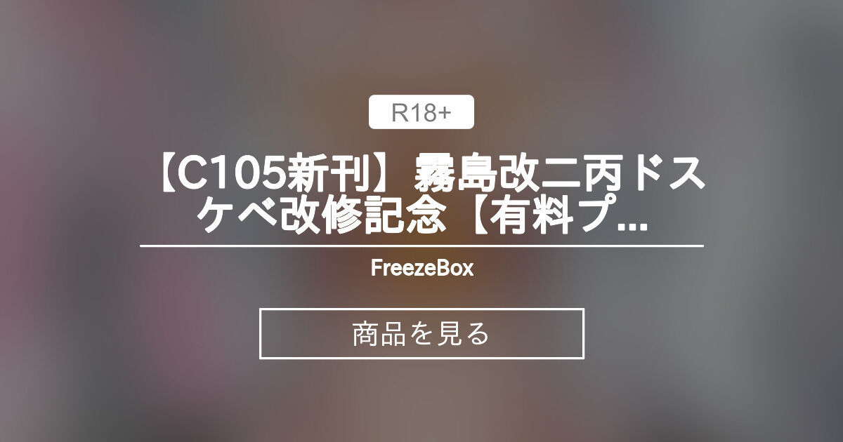 【C105】 【C105新刊】霧島改二丙ドスケベ改修記念【有料プラン割引】 FreezeBox (コオリハコ)の商品｜ファンティア[Fantia]