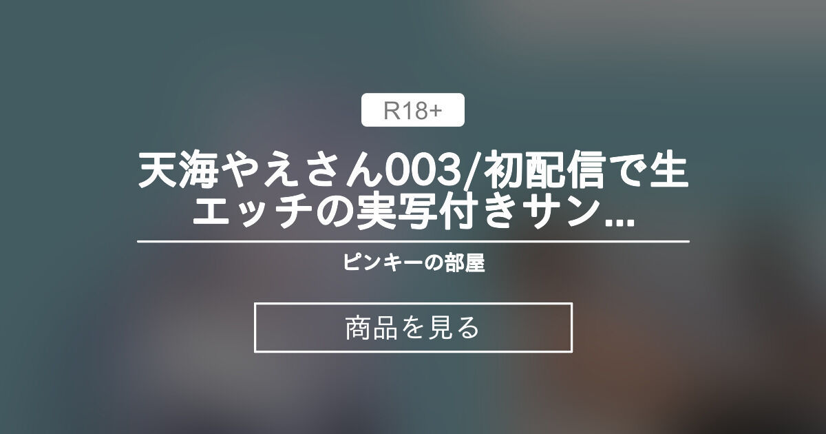 【ポータルプロ】 天海やえさん003/初配信で生エッチの実写付きサンプル ピンキーの部屋 (ピンキー)の商品｜ファンティア[Fantia]