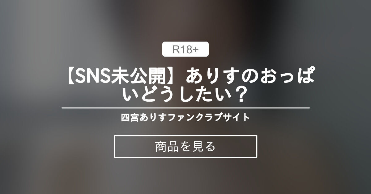 【四宮ありす】 【SNS未公開】ありすのおっぱいどうしたい？ 四宮ありすファンクラブサイト (四宮ありす)の商品｜ファンティア[Fantia]