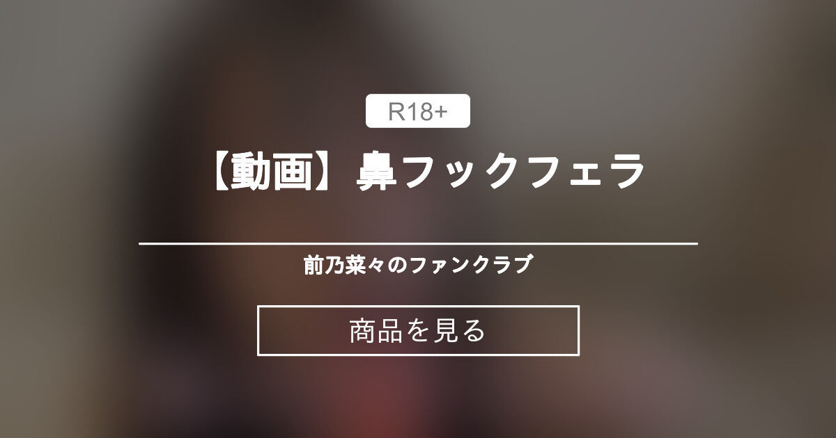 【AV女優】 【動画】鼻フックフェラ 前乃菜々のファンクラブ (前乃菜々/AV女優)の商品｜ファンティア[Fantia]