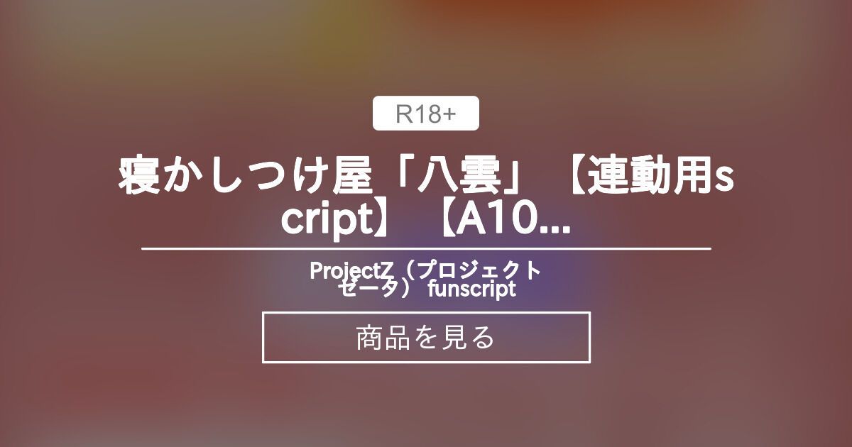 寝かしつけ屋「八雲」【連動用script】【A10ピストン】 ProjectZ（プロジェクトゼータ） funscript (Zelite)の商品｜ファンティア[Fantia]