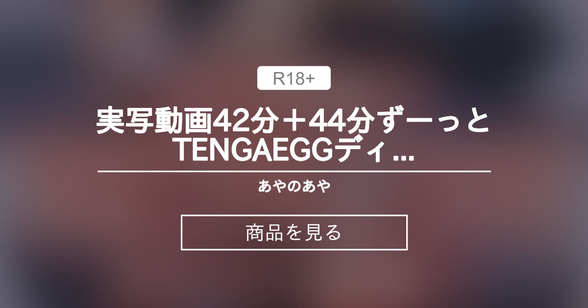 【オナニー動画】 実写動画42分＋44分♡ずーっとTENGAEGGディルドでおにゃに♡連続中イキしまくりで大興奮の配信でした♡ あやのあや (あやのあや)の商品｜ファンティア[Fantia]