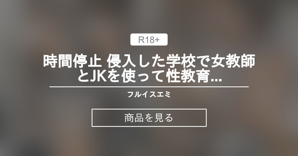 【時間停止】 時間停止 侵入した学校で女教師とJKを使って性教育を行います フルイスエミ (フルイスエミ) 상품｜판티아 [Fantia]