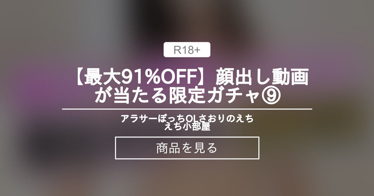 【OL】 【最大91%OFF💖】顔出し動画が当たる限定ガチャ⑨ アラサーぼっちOLさおりのえちえち小部屋 (アラサーぼっちOLさおり)の商品｜ファンティア[Fantia]