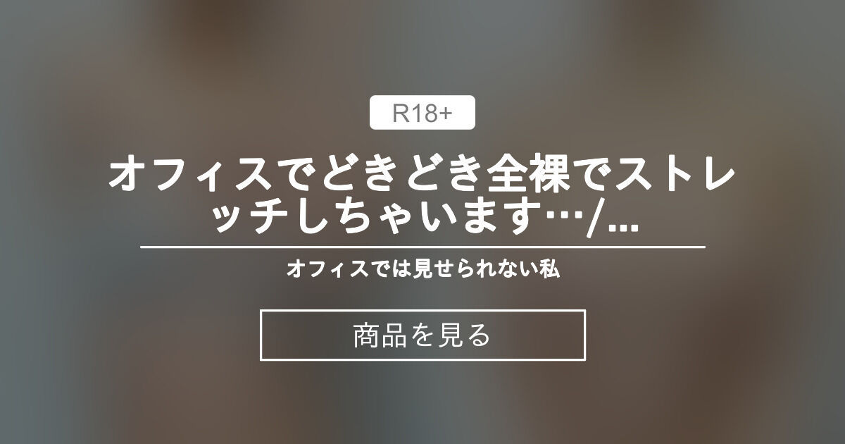 【OL】 オフィスでどきどき♡全裸でストレッチしちゃいます…/// オフィスでは見せられない私 (丸の内OLノかすみ)の商品｜ファンティア[Fantia]
