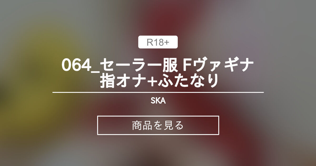 【フェイクヴァギナ】 064_セーラー服 Fヴァギナ 指オナ+ふたなり SKA (なつき)の商品｜ファンティア[Fantia]