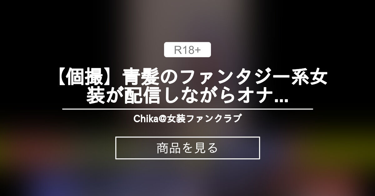 【女装】 【個撮】青髪のファンタジー系女装が配信しながらオナニーする動画 Chika@女装ファンクラブ (ちか@女装)の商品｜ファンティア[Fantia]