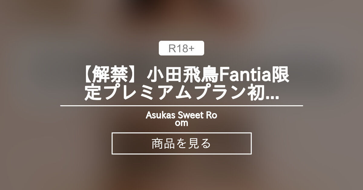 【解禁】小田飛鳥Fantia限定プレミアムプラン初回動画 Asuka's Sweet Room (小田飛鳥 Asuka Oda) Product｜Fantia[ファンティア]