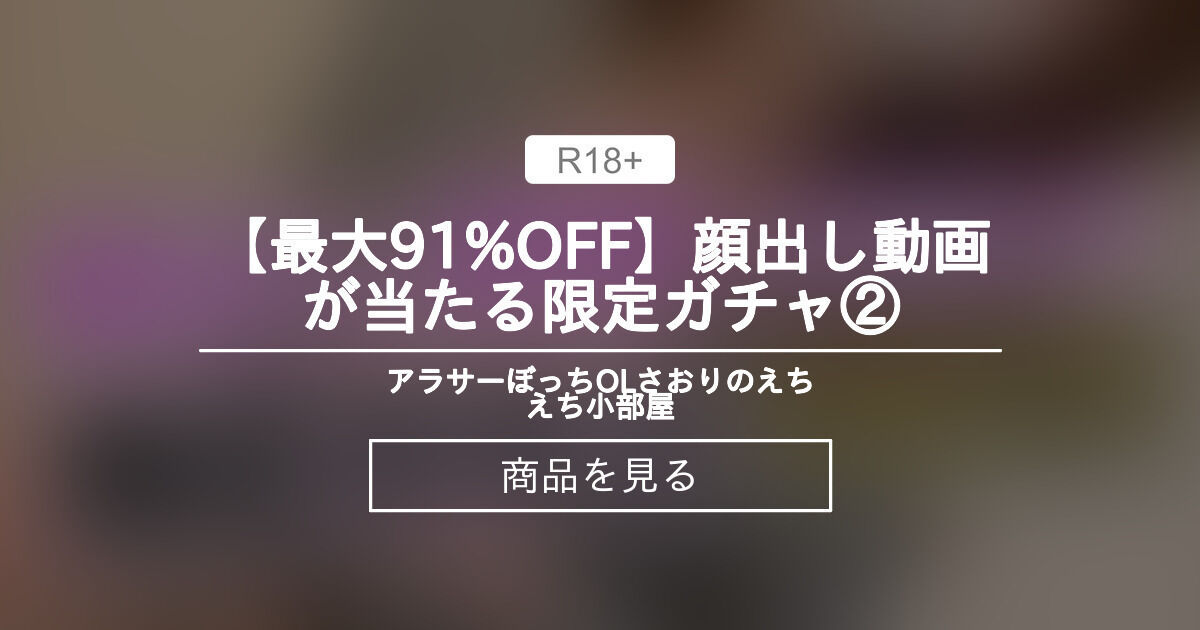 【OL】 【最大91%OFF💖】顔出し動画が当たる限定ガチャ② アラサーぼっちOLさおりのえちえち小部屋 (アラサーぼっちOLさおり)の商品｜ファンティア[Fantia]