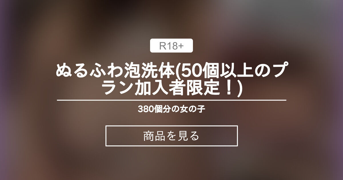 【ぽっちゃり】 ぬるふわ泡洗体🫧(🍎50個以上のプラン加入者限定！) 🍎380個分の女の子 (のあ🔰) Product｜Fantia[ファンティア]