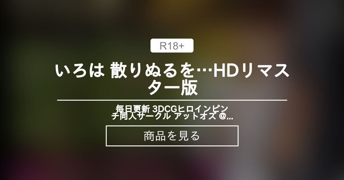 【いろは】 いろは 散りぬるを…HDリマスター版 毎日更新 3DCGヒロインピンチ同人サークル アットオズ @OZ (＠OZ)の商品｜ファンティア[Fantia]