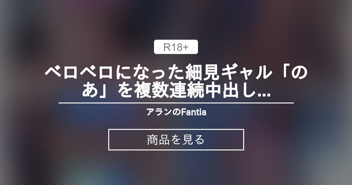 ベロベロになった細見ギャル「のあ」を複数連続中出し会。 アランのFantia (アラン)の商品｜ファンティア[Fantia]