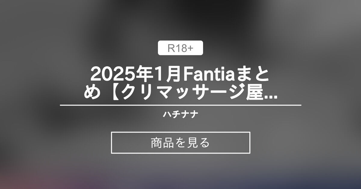 【クリ責め】 2025年1月Fantiaまとめ【クリマッサージ屋さん2～クリ甘やかしクンニ～】 ハチナナ (七崎)の商品｜ファンティア[Fantia]