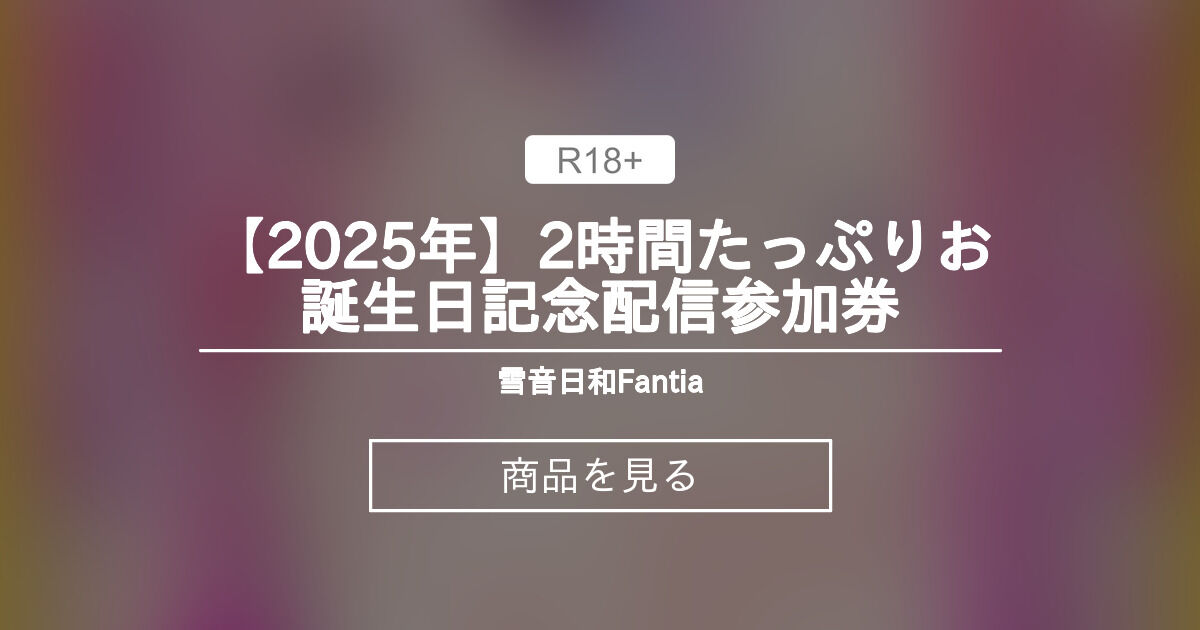 【梵雪音お誕生日記念配信】 【2025年】2時間たっぷり♥お誕生日記念配信参加券♥ 雪音日和♡Fantia (梵雪音) Product｜Fantia[ファンティア]