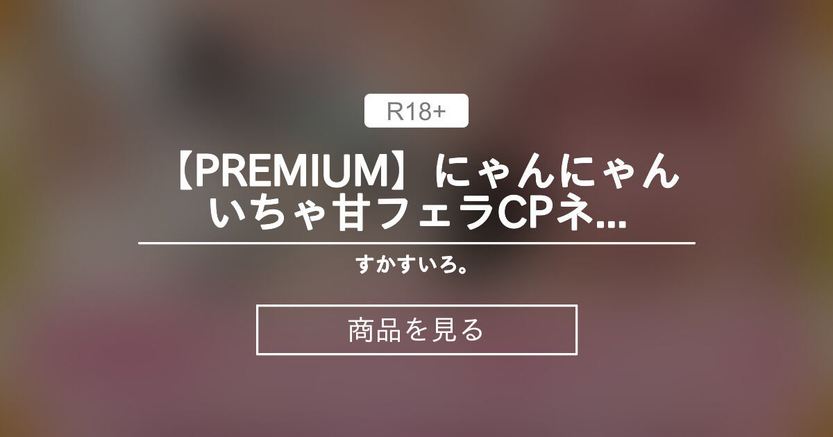 【ネコぱら】 【PREMIUM】にゃんにゃんいちゃ甘フェラCP♥≪ネコぱ/ら♥バニラ≫ すかすいろ。 (透-すかす)の商品｜ファンティア[Fantia]