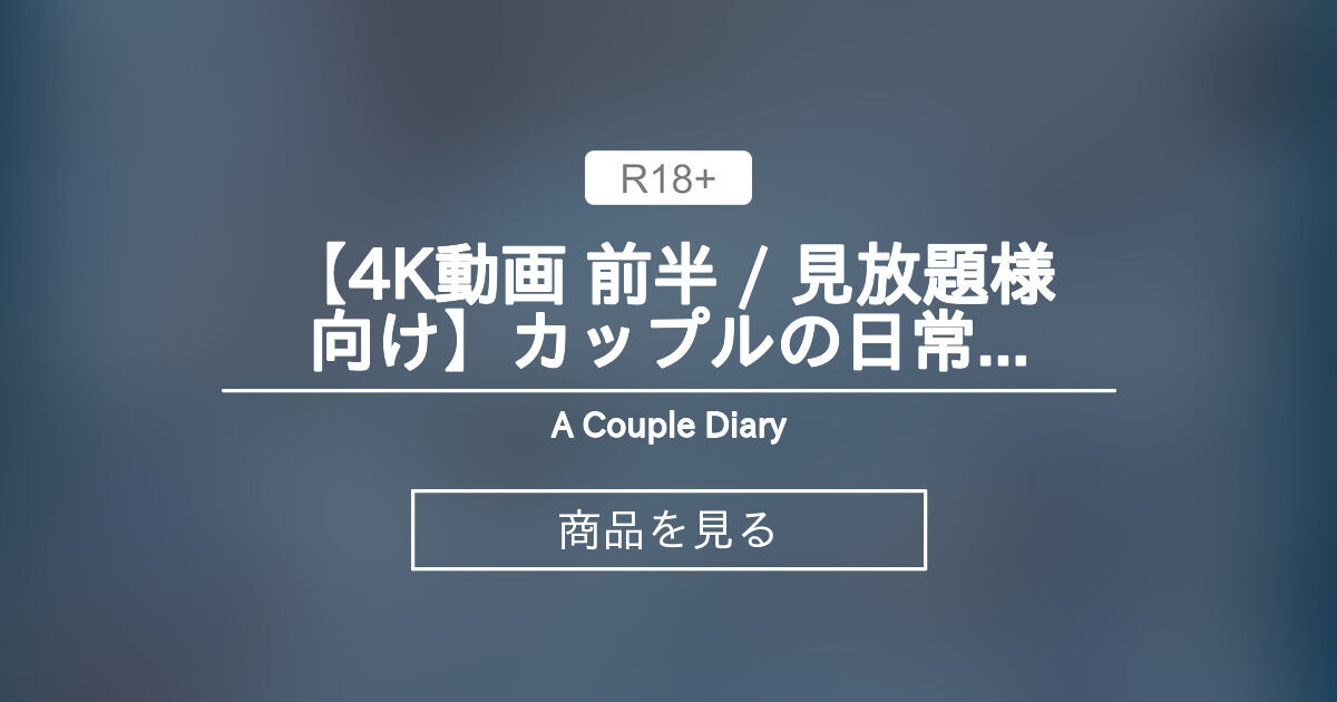 【4K動画 / 見放題様向け】カップルの日常 #398 前半 A Couple Diary (カップルの日常/個人撮影)的商品｜Fantia[ファンティア]