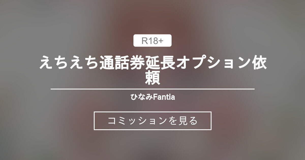えちえち通話券♥延長オプション依頼 - ひなみFantia (ひなみ)のコミッション｜ファンティア[Fantia]