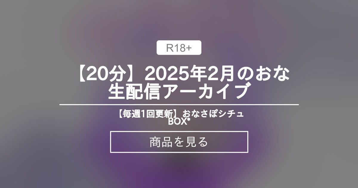 【おなにー】 【20分】2025年2月のおな生配信アーカイブ💜 おとなのシチュBOX🎁⋆* (minami)の商品｜ファンティア[Fantia]
