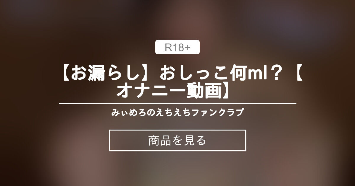 【巨乳】 【お漏らし】おしっこ何ml？【オナニー動画】 みぃめろ👅のえちえちファンクラブ (綾野みれい💕)の商品｜ファンティア[Fantia]