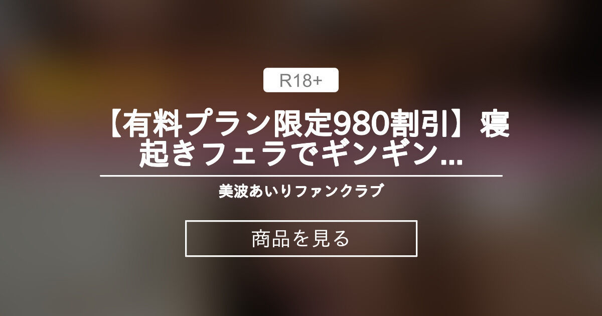 【巨乳】 【有料プラン限定¥980割引】寝起きフェラでギンギンおちんぽいただきます🔥【No.43】 美波あいりのfantia (美波あいり Airi Minami) Product ...