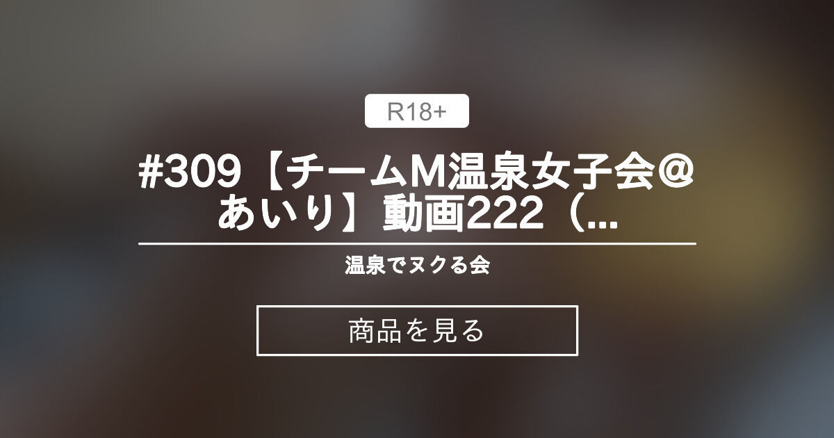 #309【チームM温泉女子会＠あいり】動画222（ダウンロード版） 温泉でヌクる会 (チームM♡温泉女子会公式)の商品｜ファンティア[Fantia]