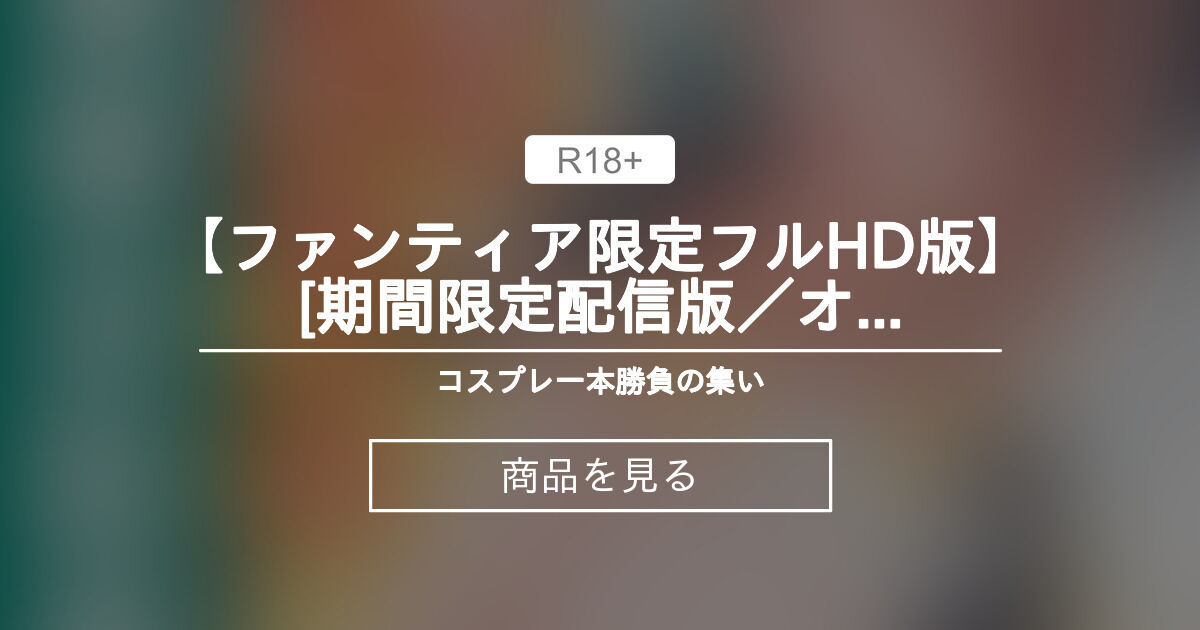 【コスプレ一本勝負】 【ファンティア限定フルHD版】[期間限定配信版／オマケ動画付き]コスプレ一本勝負vol.173【ド爆乳】見たことないサイズのド爆乳モンスターが包容力全開の激甘オホイキ ...