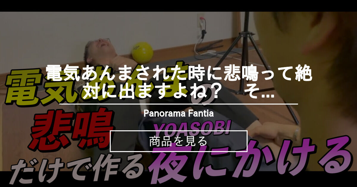 電気あんま】 電気あんまされた時に悲鳴って絶対に出ますよね？ その悲鳴だけでYOASOBIさんの夜にかけるを作る!? Panorama Fantia (Panorama Planet)の商品 ...