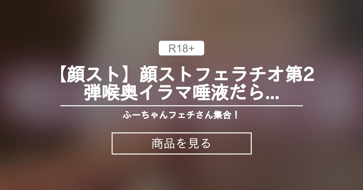 【フェチ】 【顔スト】顔ストフェラチオ第2弾🩷喉奥イラマ唾液だらだら偏//【No.74】 ふーちゃんフェチさん集合！ (ふーちゃん)の商品｜ファンティア[Fantia]