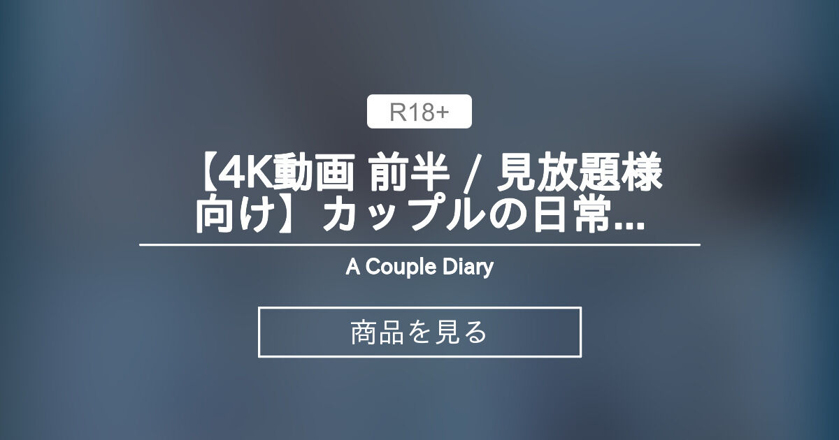 【4K動画 前半 / 見放題様向け】カップルの日常 #399 A Couple Diary (カップルの日常/個人撮影)の商品｜ファンティア[Fantia]