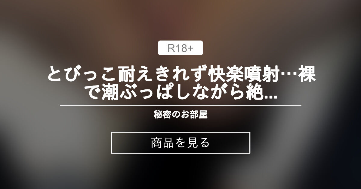とびっこ耐えきれず快楽噴射…裸で潮ぶっぱしながら絶頂イキ。。 秘密のお部屋 (みなみ@149cm子育てママ)の商品｜ファンティア[Fantia]