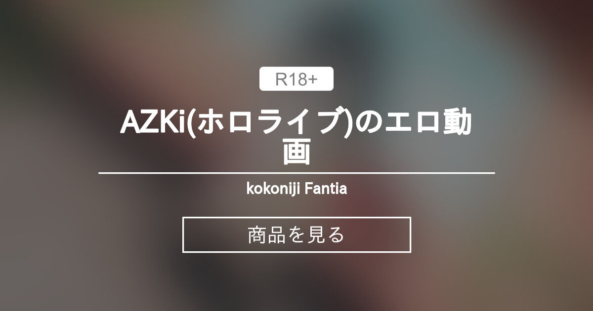 【AZKi】 AZKi(ホロライブ)のエロ動画 kokoniji Fantia (kokoniji)の商品｜ファンティア[Fantia]
